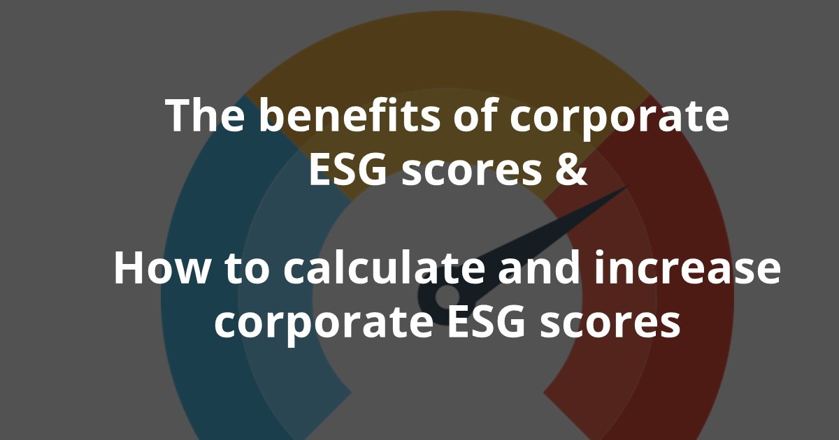 The Benefits Of Corporate Esg Scores And How To Calculate And Increase